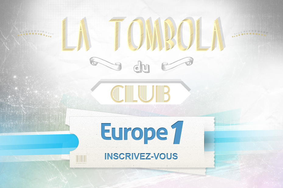 Participez à la grande Tombola du Club Europe 1 Participez à la grande Tombola du Club Europe 1